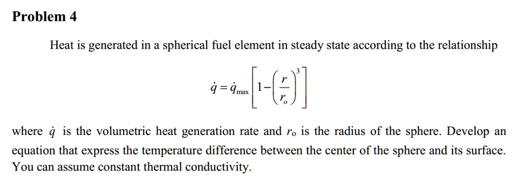 Problem 4 Heat is generated in a spherical fuel element in steady state ...