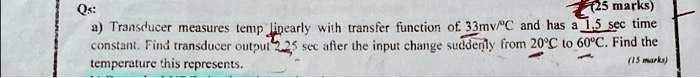 Qs: (25 marks) a) Transducer measures temp linearly with transfer function of 33mv/°C and has a ...