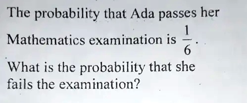 The probability that Ada passes her Mathematics examination is (1)/(6 ...