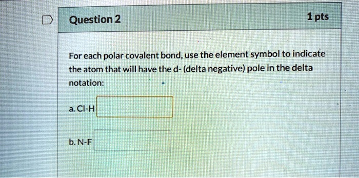 SOLVED:Question 2 1 pts For each polar covalent bond; use the element ...
