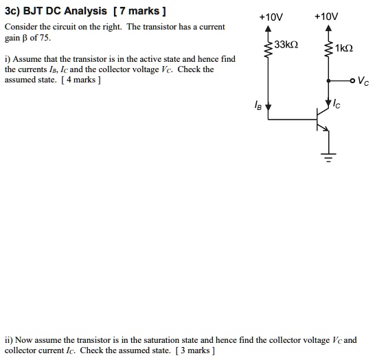 SOLVED: 3c) BJT DC Analysis [7 marks] Consider the circuit on the right. The transistor has a ...