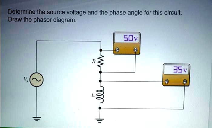 Determine the source voltage and the phase angle for this circuit. Draw the phasor diagram. 50V 35V