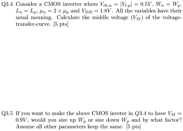 SOLVED: Q3.4 Consider a CMOS inverter where Vth.n = Vt.p = 0.5V, Wn = Wp, Ln = Lp, n = 2p, and ...