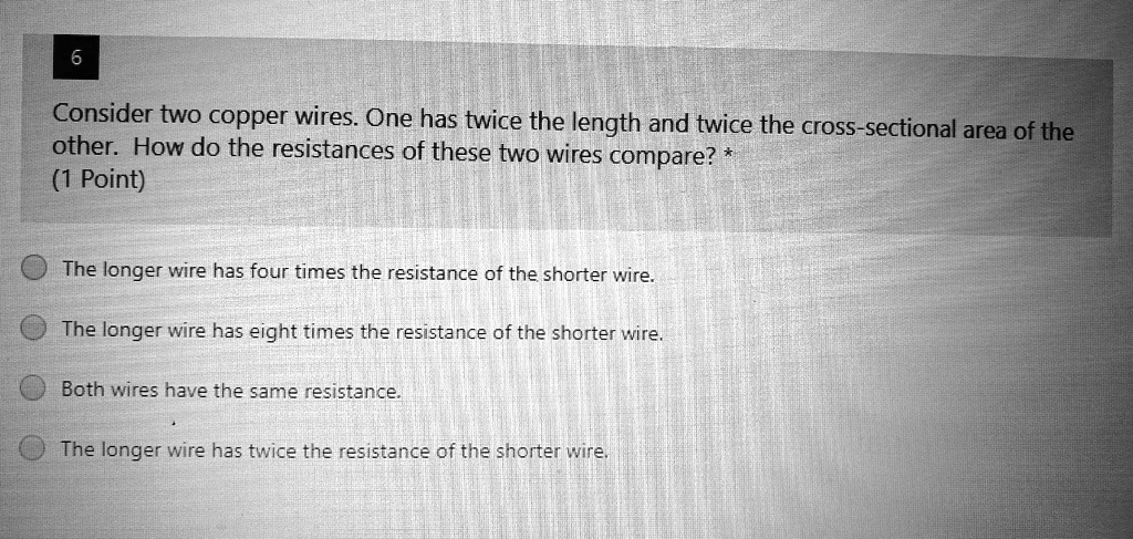 Consider two copper wires: One has twice the length and twice the cross-sectional area of other ...
