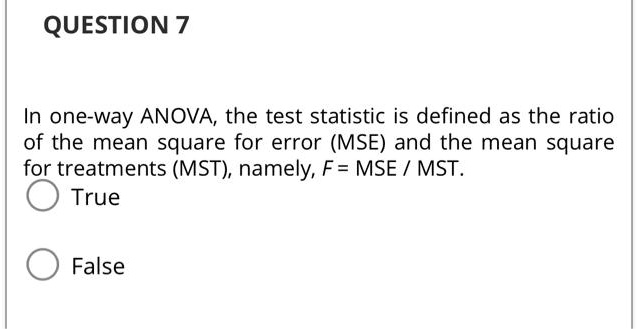SOLVED: QUESTION7 In one-way ANOVA, the test statistic is defined as ...