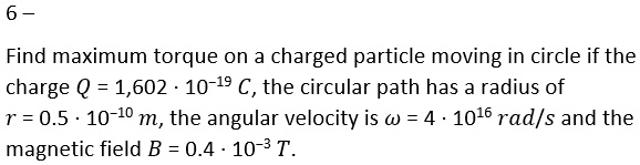 SOLVED: Find maximum torque on a charged particle moving in circle if the charge Q = 1,602 10-19 ...