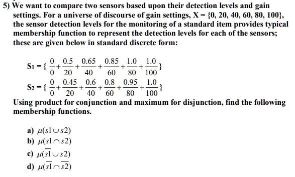 [GET ANSWER] 5) We want to compare two sensors based upon their ...