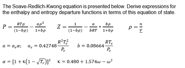 The Soave-Redlich-Kwong equation is presented below. Derive expressions for the enthalpy and ...