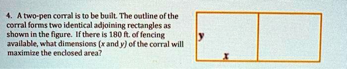 SOLVED: A two-pen corral is to be built The outline of the corral forms ...