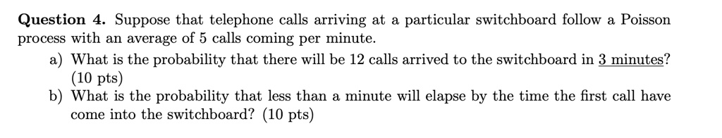 SOLVED: Question 4. Suppose that telephone calls arriving at particular ...