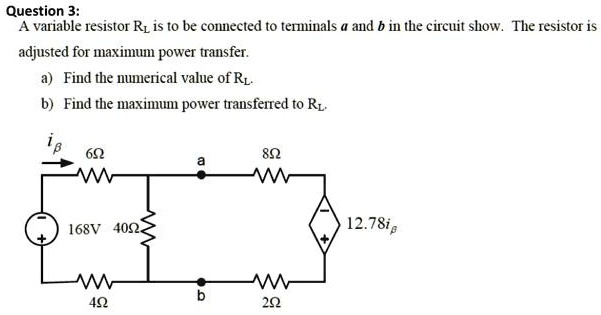 SOLVED: Question3: A variable resistor Ri is to be connected to terminals a and b in the circuit ...