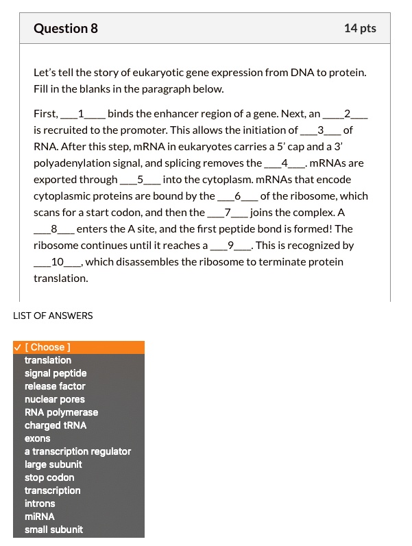 SOLVED: Question 8 14 pts Let's tell the story of eukaryotic gene expression from DNA to protein ...