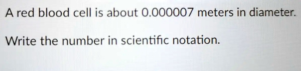 A red blood cell is about 0.000007 meters in diameter. Write the number ...