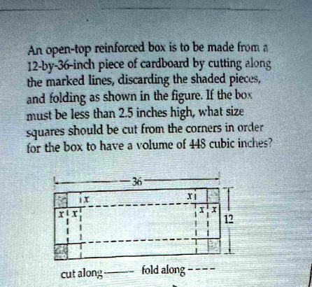 SOLVED: An open-top reinforced box is to be made from a 12-by-36-inch ...