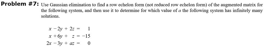SOLVED: Problem #7: Use Gaussian elimination to find row echelon form (not reduced row echelon ...