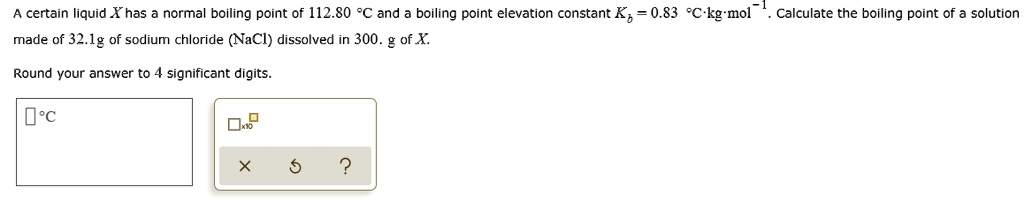 SOLVED:certain liquid Xhas normal boiling point of 112.80 'C and ...