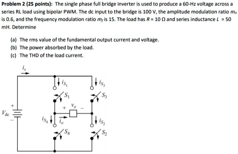 Solved The Single Phase Full Bridge Inverter Is Used To Produce A 60 Hz Voltage Across A Series
