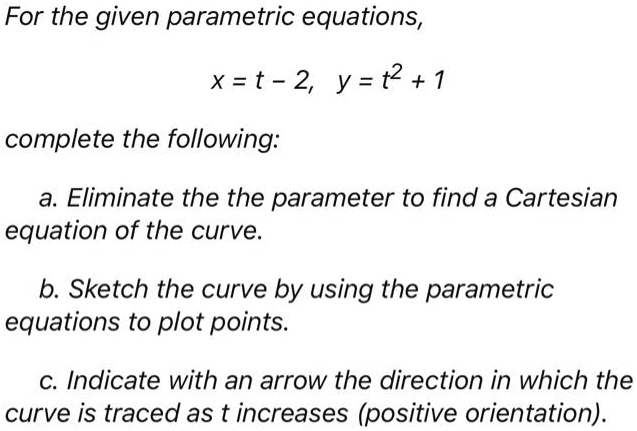 SOLVED: For the given parametric equations, x=t- 2, y=t2 +1 complete the following: a. Eliminate ...