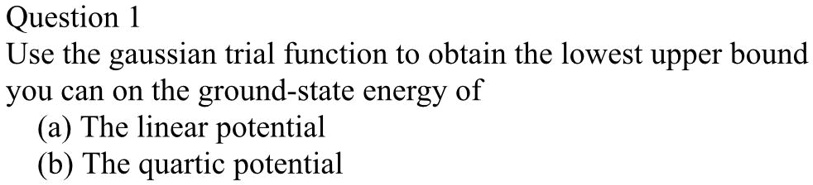 SOLVED: Question 1 Use the gaussian trial function to obtain the lowest ...
