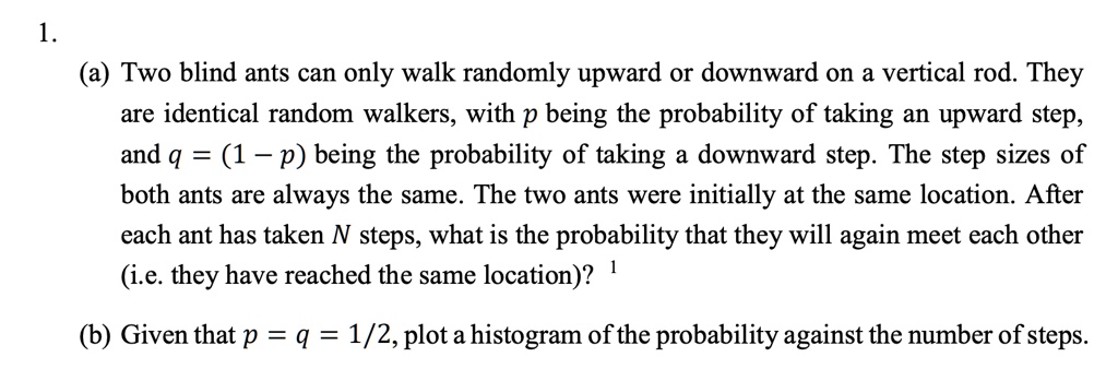 SOLVED: a) Two blind ants can only walk randomly upward o downward on a vertical rod. They are ...