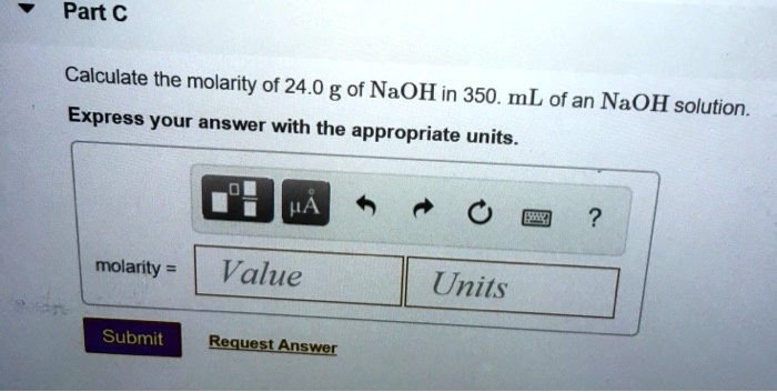 part calculate the molarity of 240 g of naoh in 350 ml of an naoh solution express your answer ...
