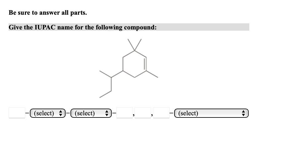 SOLVED: Be sure to answer all parts: Give the IUPAC name for the following compound: (select ...