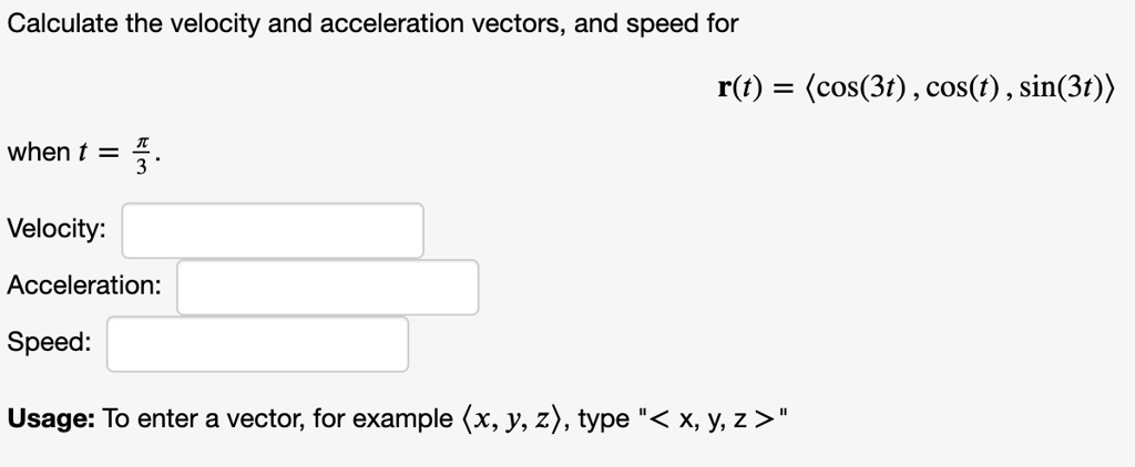 calculate the velocity and acceleration vectors and speed for rt cos3t ...