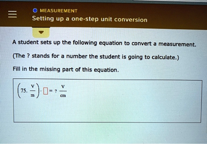 SOLVED: MEASUREMENT Setting up a one-step unit conversion A student ... SOLVED: MEASUREMENT Setting up a one-step unit conversion A student ...
