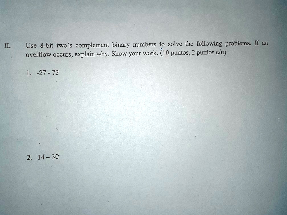 SOLVED: II. Use 8-bit two's complement binary numbers to solve the following problems. If an ...