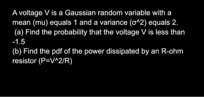 A voltage V is a Gaussian random variable with a mean (Î¼) equals 1 and a variance (Ïƒ^2) equals ...