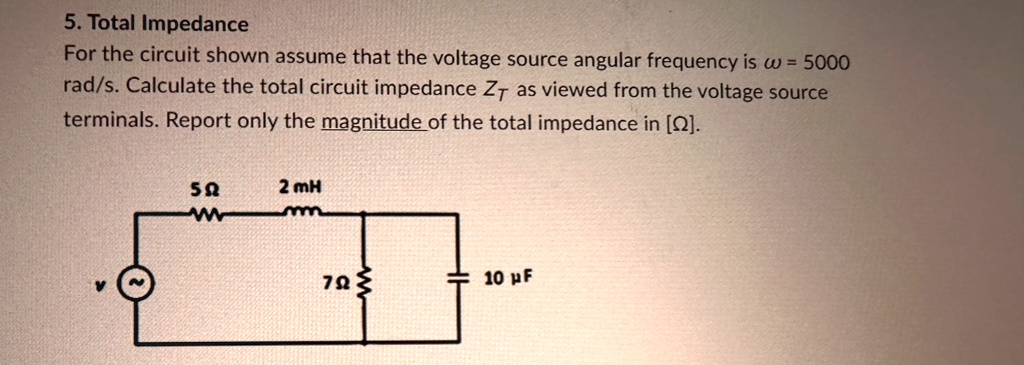 5.Total Impedance For the circuit shown assume that the voltage source angular frequency is w ...