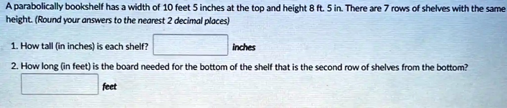 SOLVED: A parabolically bookshelf has a width of 10 feet 5 inches at ...