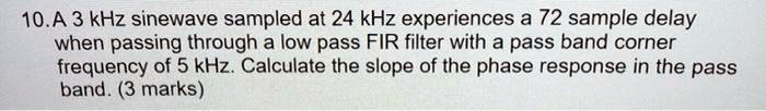 SOLVED: 10.A 3 kHz sinewave sampled at 24 kHz experiences a 72 sample ...