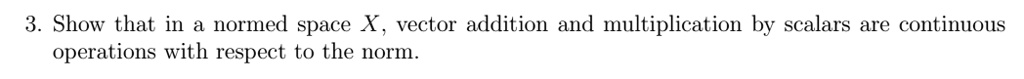 SOLVED: Show that in a normed space X vector addition and ...