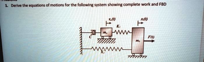 SOLVED: Derive the equations of motions for the following system showing complete work and FBD