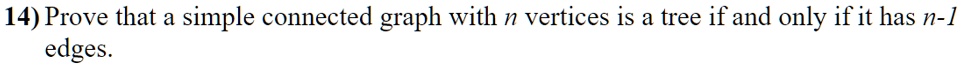 SOLVED: discrete math Prove that a simple connected graph with n vertices is a tree if and only ...