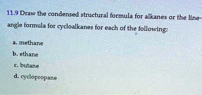 SOLVED: 11.9 Draw the condensed structural formula for alkanes or the line- angle formula for ...
