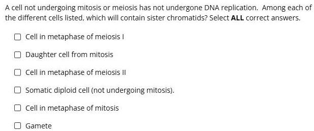 A cell not undergoing mitosis or meiosis has not undergone DNA ...