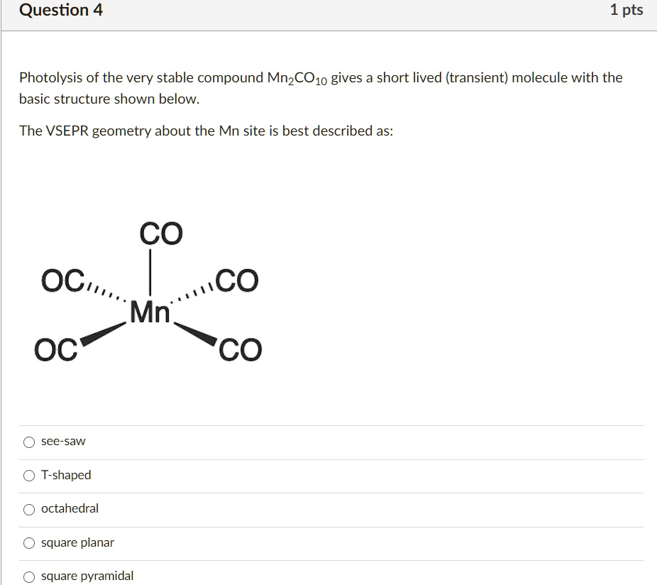 Question 4 1 pts Photolysis of the very stable compound Mn2CO10 gives a ...