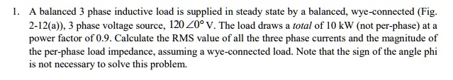 SOLVED: 1. A balanced 3 phase inductive load is supplied in steady state by a balanced, wye ...