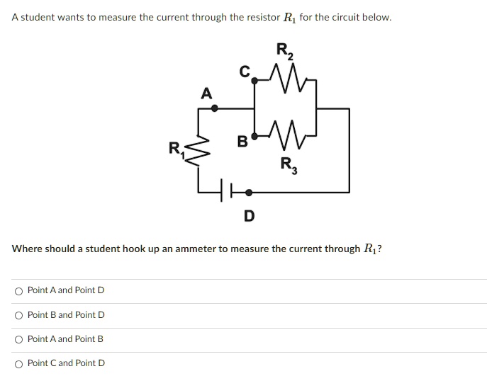SOLVED: A student wants to measure the current through the resistor R, for the circuit below D ...