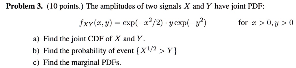SOLVED: Problem 3. (10 points The amplitudes of two signals X and Y have joint PDF: fxx(w,y ...