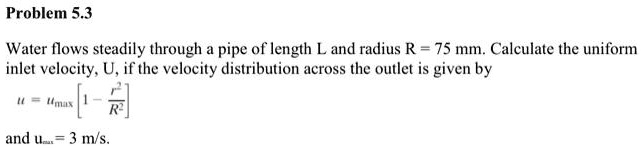SOLVED: Problem 5.3 Water flows steadily through a pipe of length L and ...