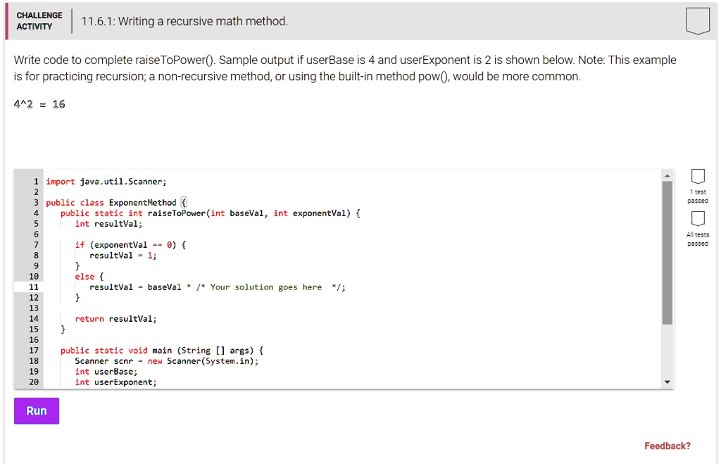 CHALLENGE ACTIVITY 11.6.1: Writing a recursive math method. Write code to complete raiseToPower ...