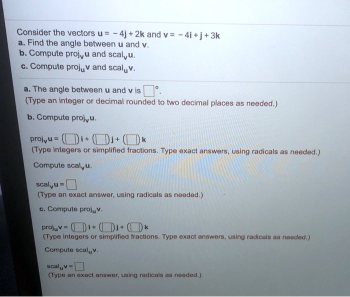 SOLVED: Consider the vectors u = 4j + 2k and v = - 4i+j+3k a. Find the angle between u and v. b ...