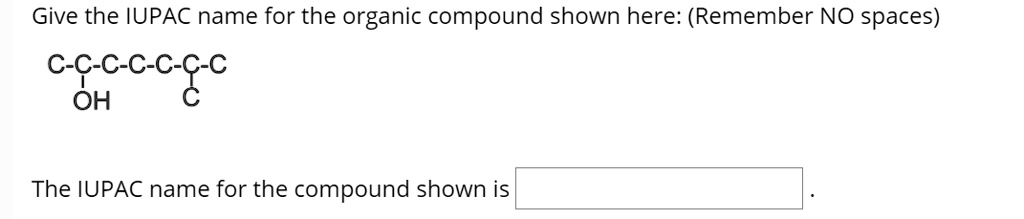 give the iupac name for the organic compound shown here remember no spaces c c c c c c c oh the ...