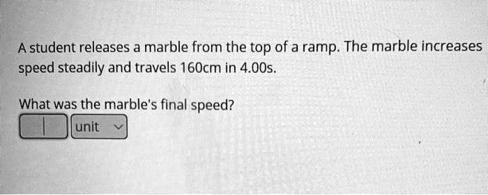a student releases a marble from the top of a ramp the marble increases ...