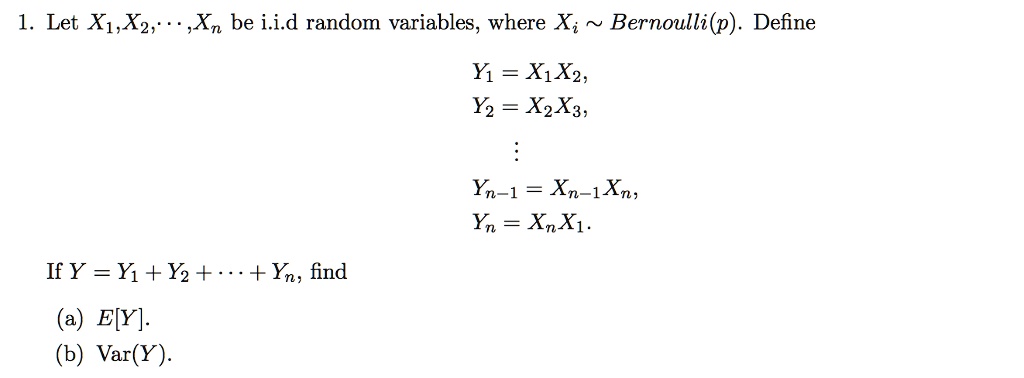 Let X1, X2, ..., Xn be i.i.d random variables, where Xi Bernoulli(p). Define Y1 = X1X2, Y2 ...