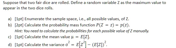 SOLVED: Suppose that two fair dice are rolled.Define a random variable Z as the maximum value to ...
