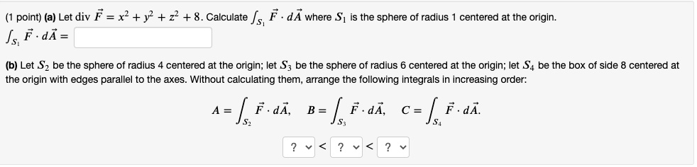 SOLVED: point) (a) Let div F = xl + y + 2 + 8 Calculate Is F dA = F . dA where S1 is the sphere ...